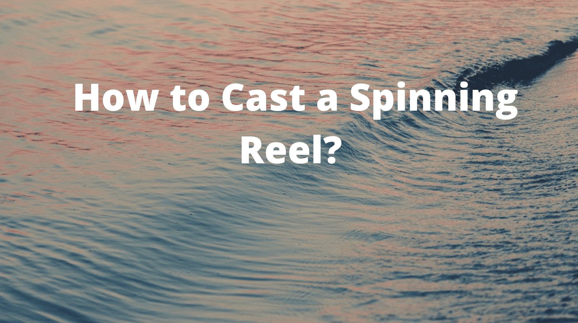 How to Cast a Spinning Reel? – Beginners Guide to Casting Spinning Reel
